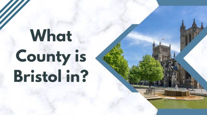 What County is Bristol in the UK? – South West Mag