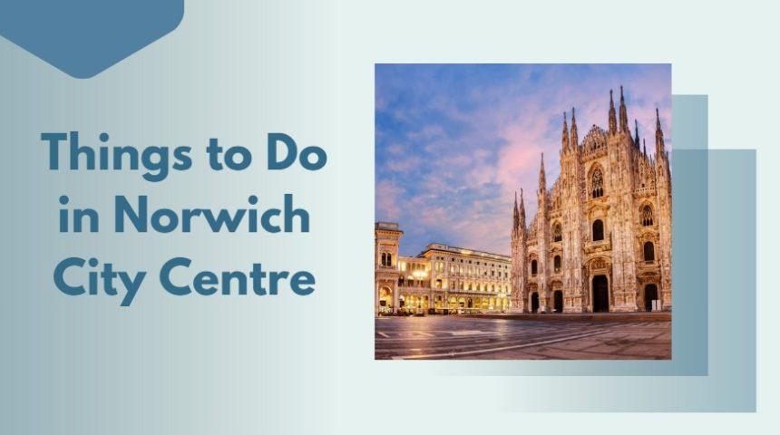 Best Things to Do in Norwich - Exciting Adventures– South West Mag