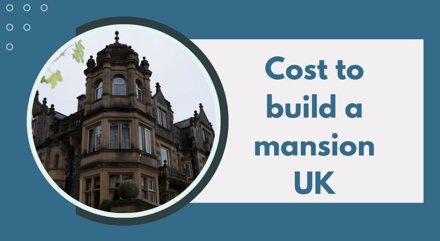 How Much Does It Cost to Build a Mansion in UK? – South West Mag