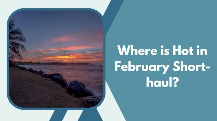 Where is Hot in February to Go on Holidays? – Top 10 Best Warm ...